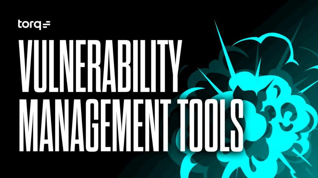 Vulnerability Management Tools: Automate Remediation with Torq